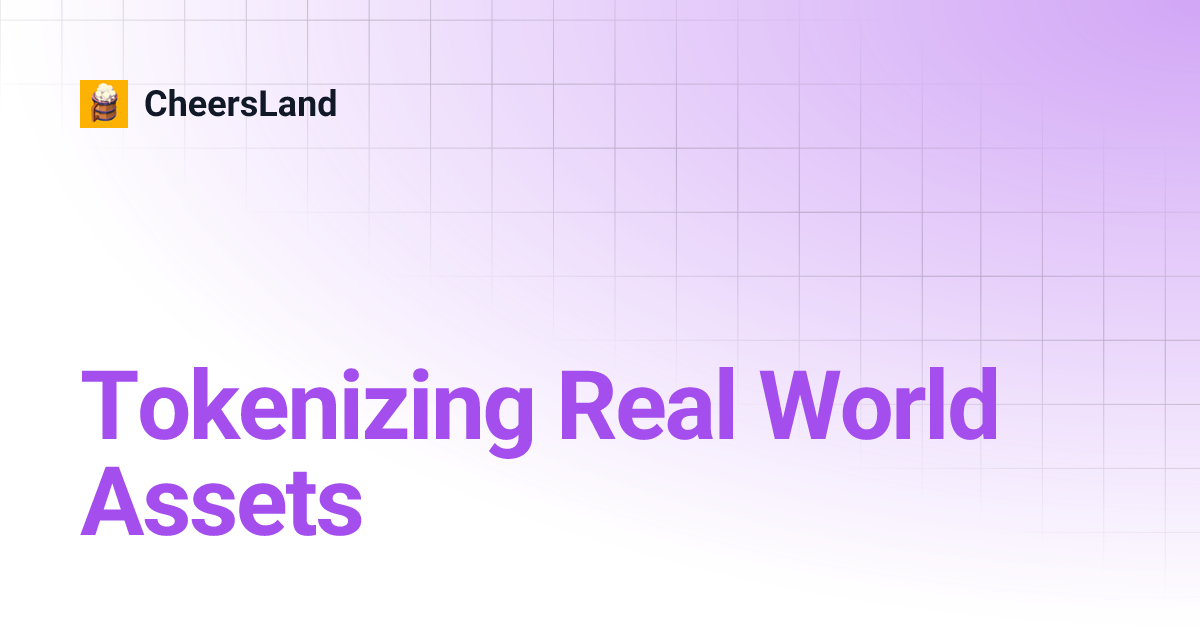 Tokenizing Real World Assets | CheersLand